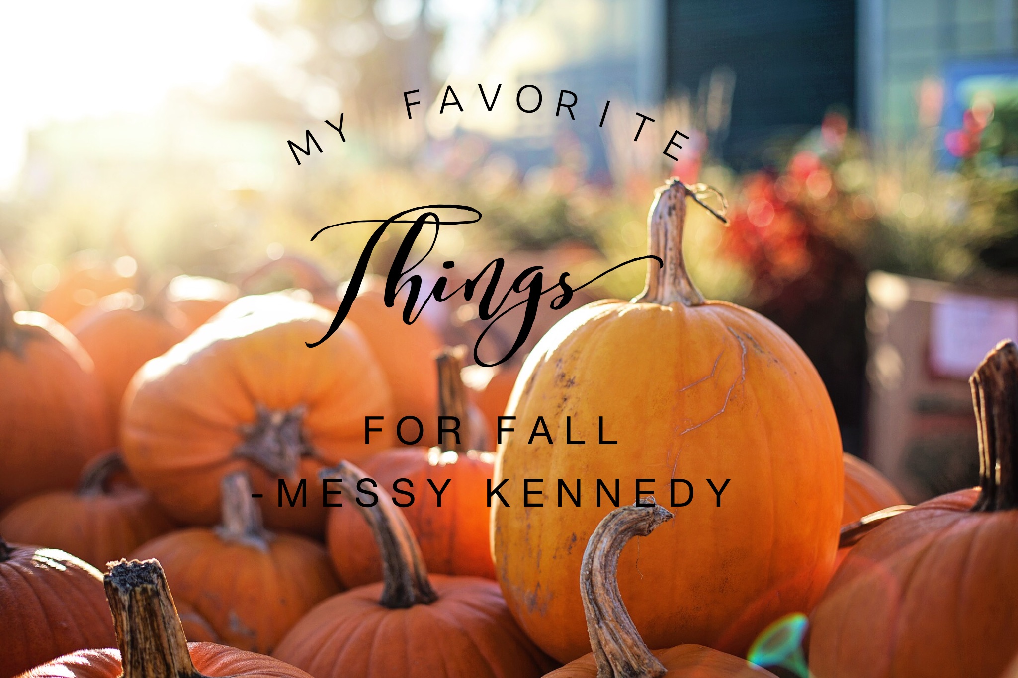My Favorite Things for Fall - Messy Kennedy